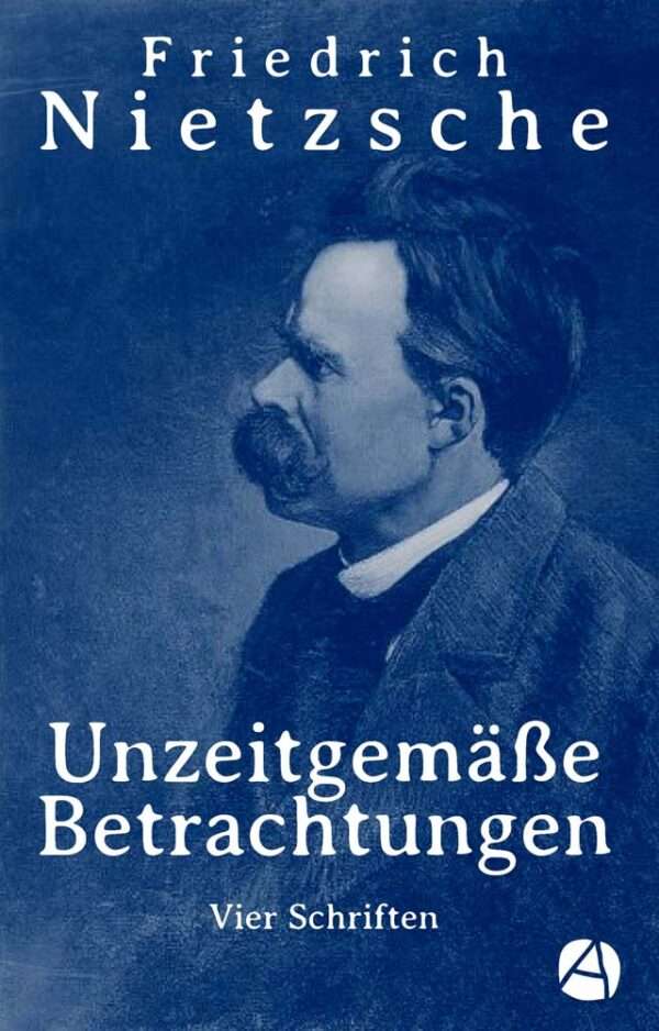 Friedrich Nietzsche: Unzeitgemäße Betrachtungen